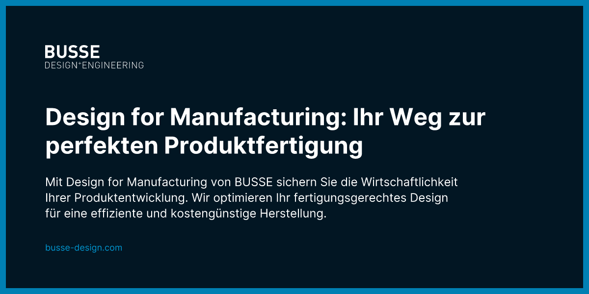 Design for manufacturing - BUSSE DESIGN+ENGINEERING
