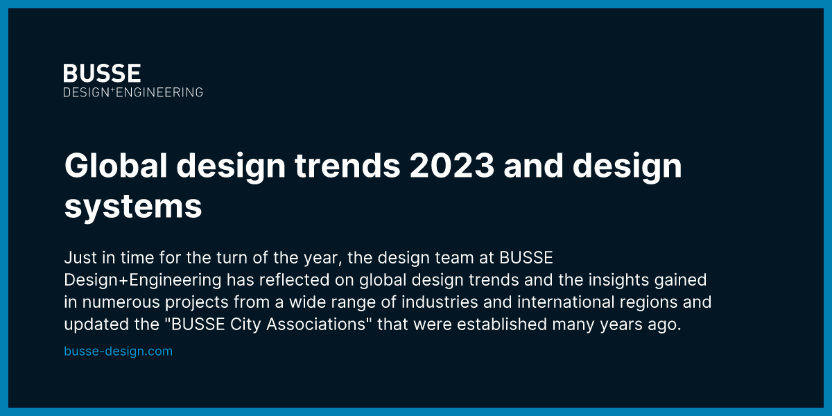 Global design trends 2023+ and design systems - BUSSE DESIGN+ENGINEERING