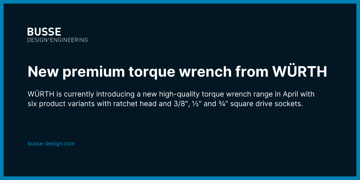 New premium torque wrench from WÜRTH - BUSSE DESIGN+ENGINEERING